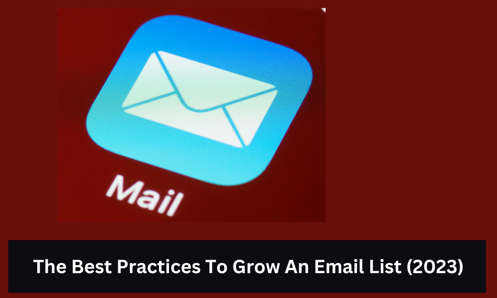 The Best Practices To Grow An Email List 2023 